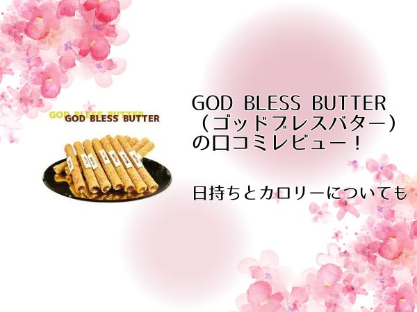 GOD BLESS BUTTER（ゴッドブレスバター）の口コミレビュー！日持ちとカロリーについても | 美味しい時間を幸せに！